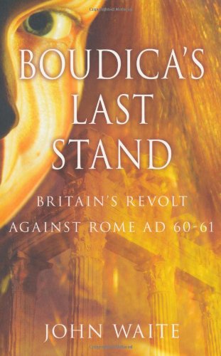Boudica's Last Stand: Britain's Revolt Against Rome AD 60-61 ...
