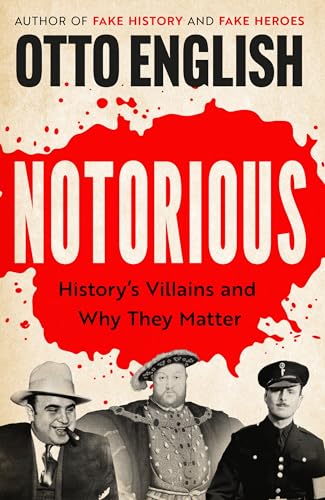 Notorious: History’s Villains and Why They Matter - Historical Novel ...
